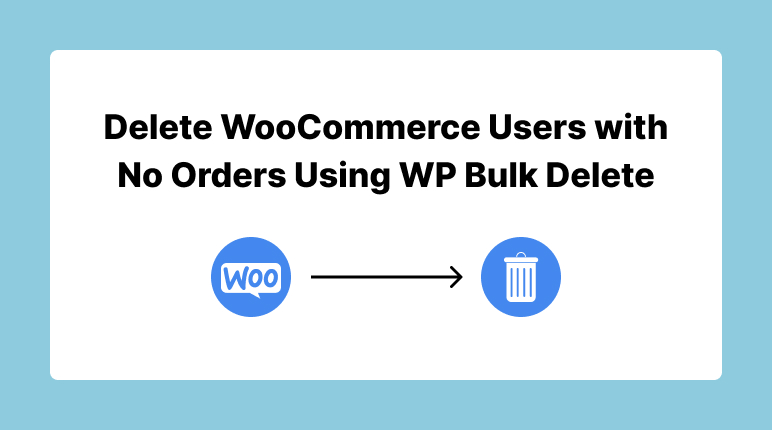 Delete Woocommerce Users With No Orders With Wp Bulk Delete